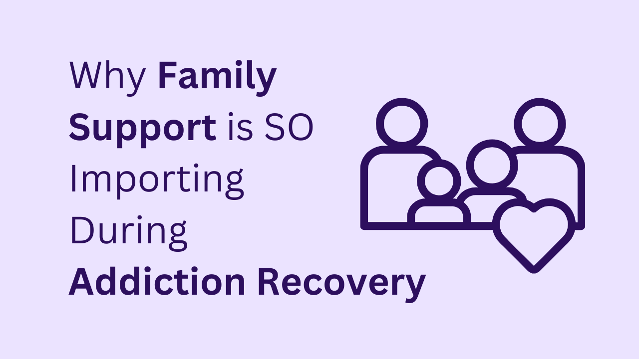 Why Family Support is So Important During Addiction Recovery | Acquiesce